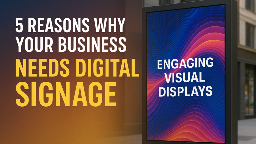 5 Reasons Why Your Business Needs Digital Signage